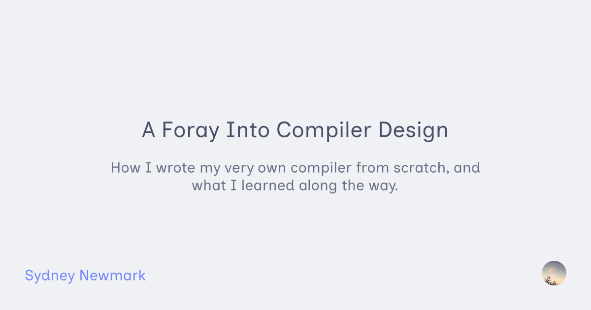A Foray Into Compiler Design • Sydney Newmark